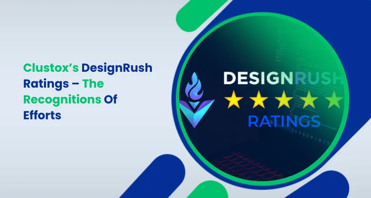Clustox’s DesignRush Ratings – The Recognitions Of Efforts - Clustox Blog